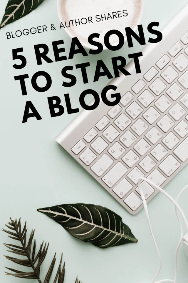 5 Reasons to Start a Blog - Adore Them Parenting